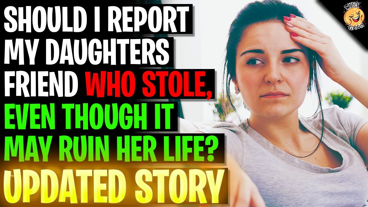 Should I Report My Daughters Friend Even Though It May Ruin Her Life r ...