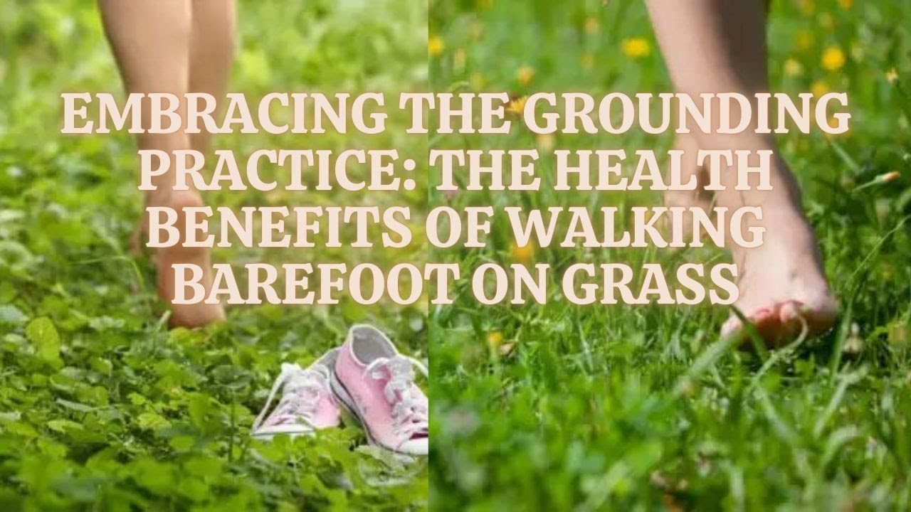 Embracing the Grounding Practice: The Health Benefits of Walking ...