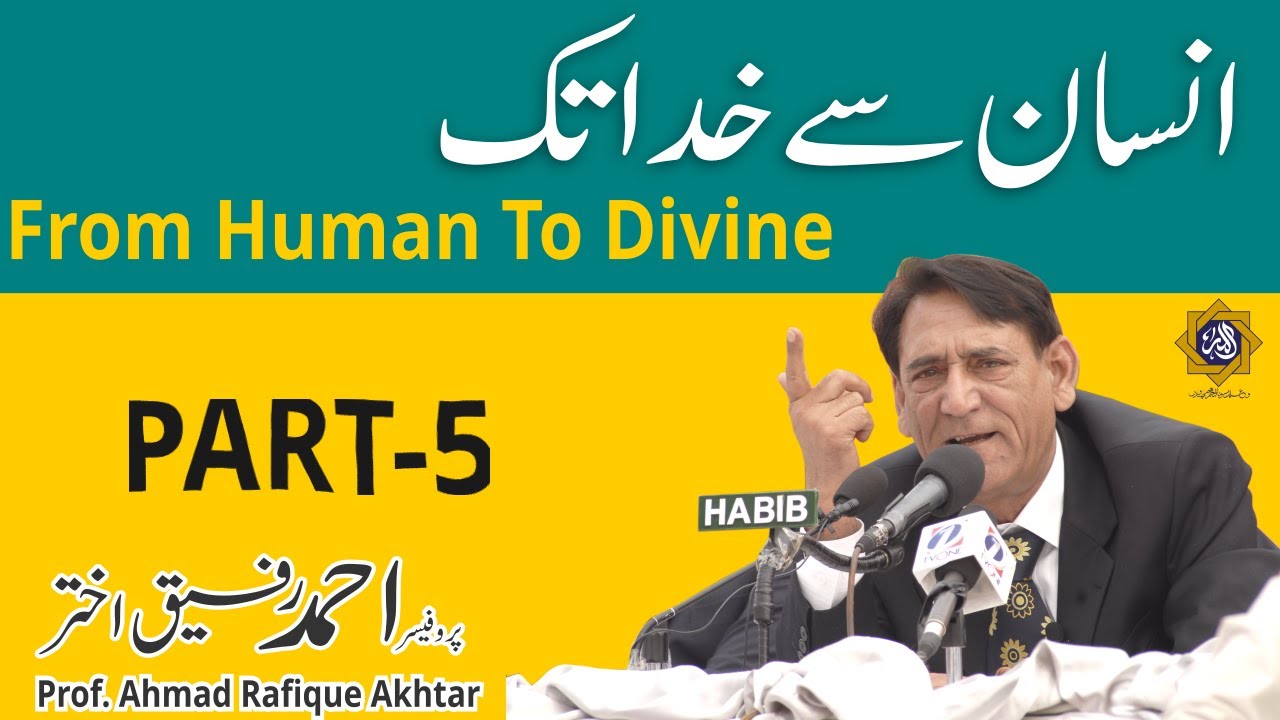 From Human to Divine Part 5 -انسان سے خدا تک Prof. Ahmad Rafique Akhtar ...