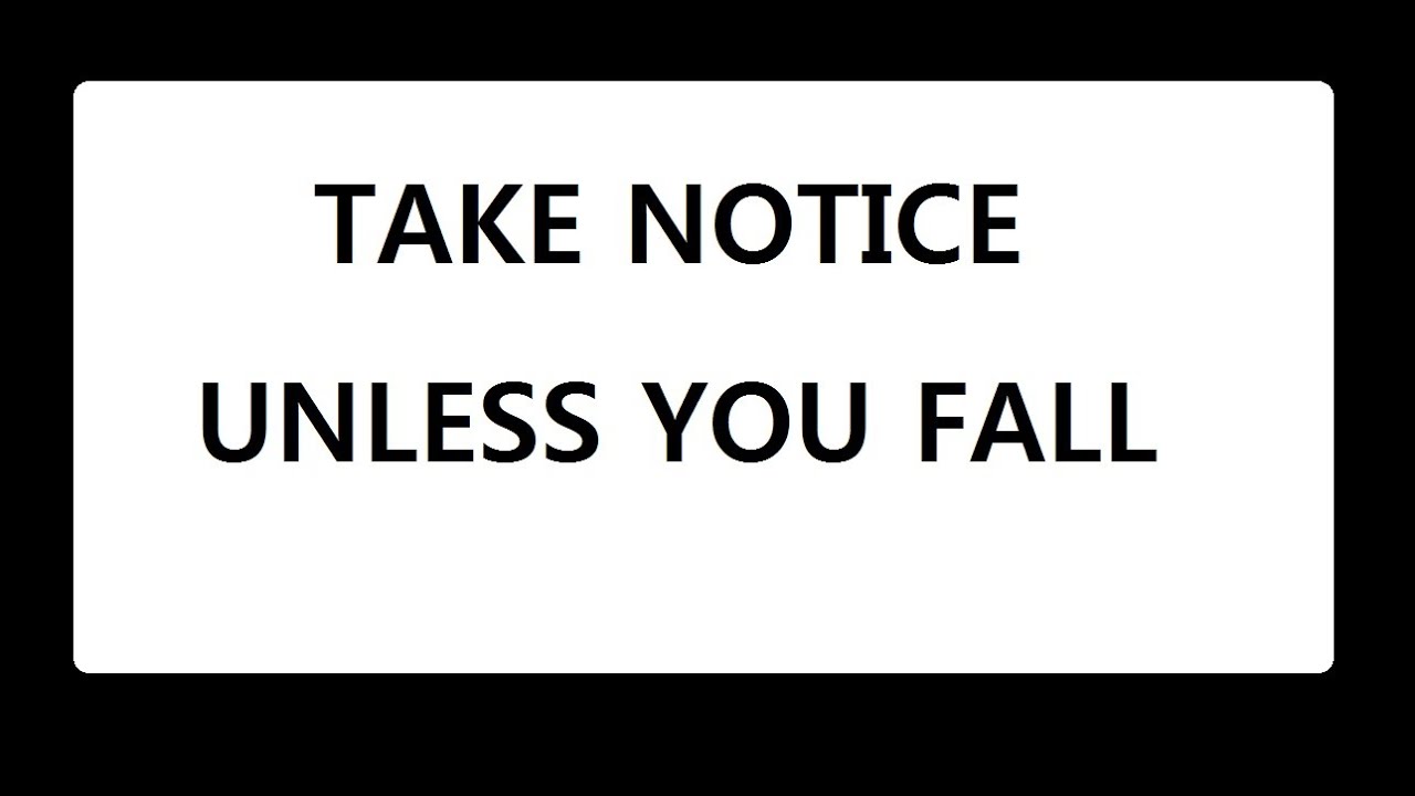 TAKE NOTICE UNLESS YOU FALL - YouTube