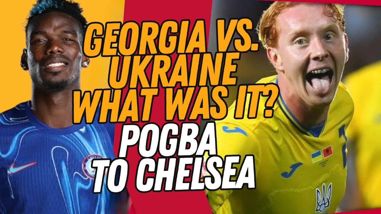 Georgia vs Ukraine: The Game That Changed Everything | Pogba to Chelsea ...
