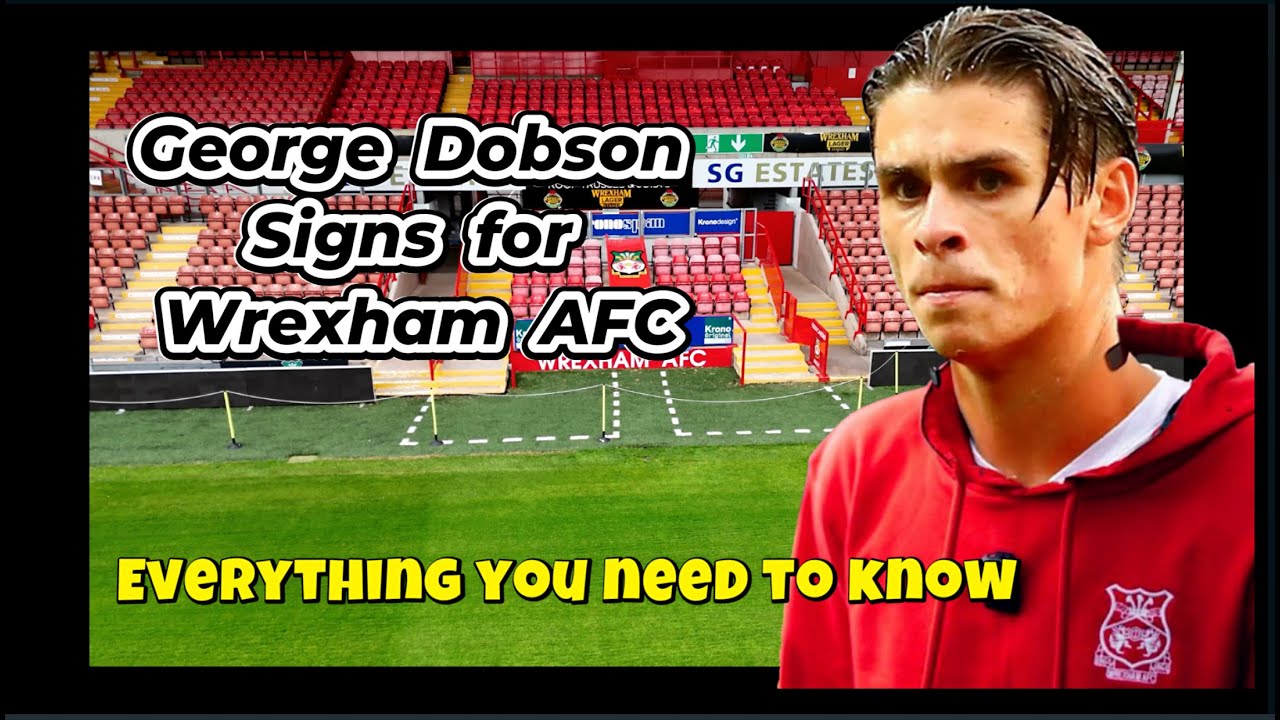 BREAKING : GEORGE DOBSON SIGNS FOR EFL LEAGUE ONE CLUB WREXHAM FC - YouTube