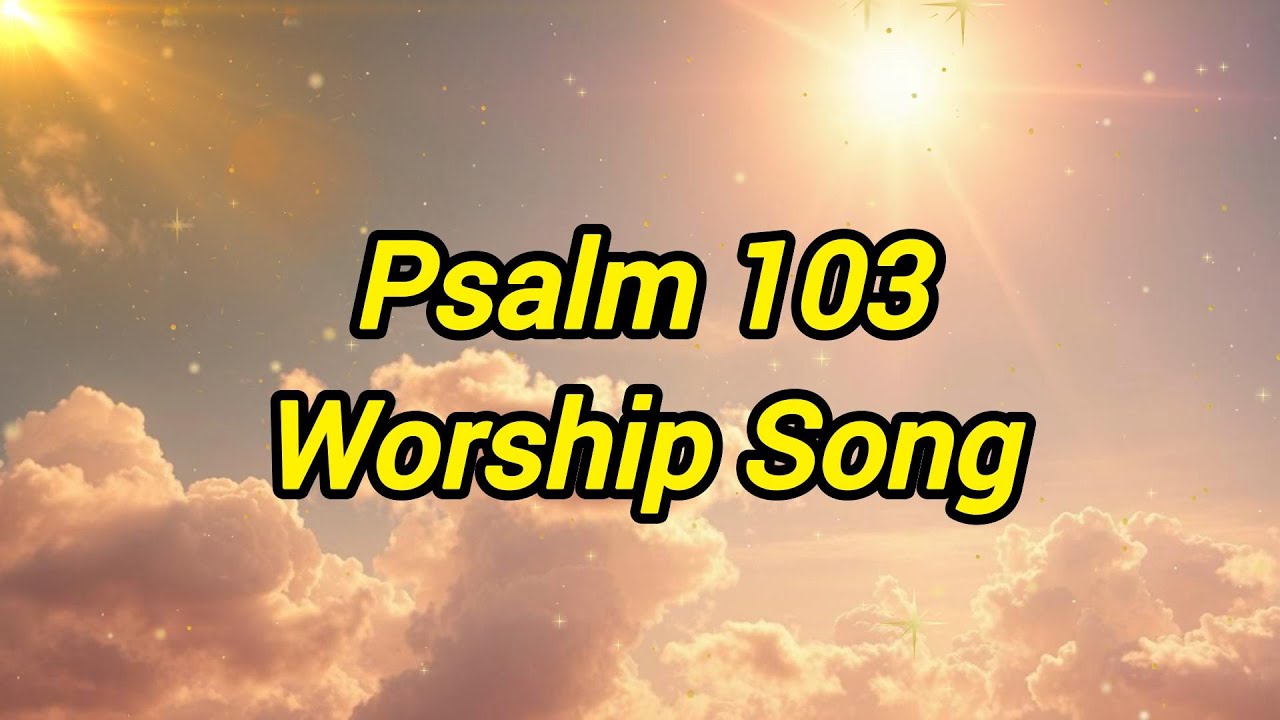 Psalm 103 – Worship Song | Praise for God's Mercy & Love - YouTube