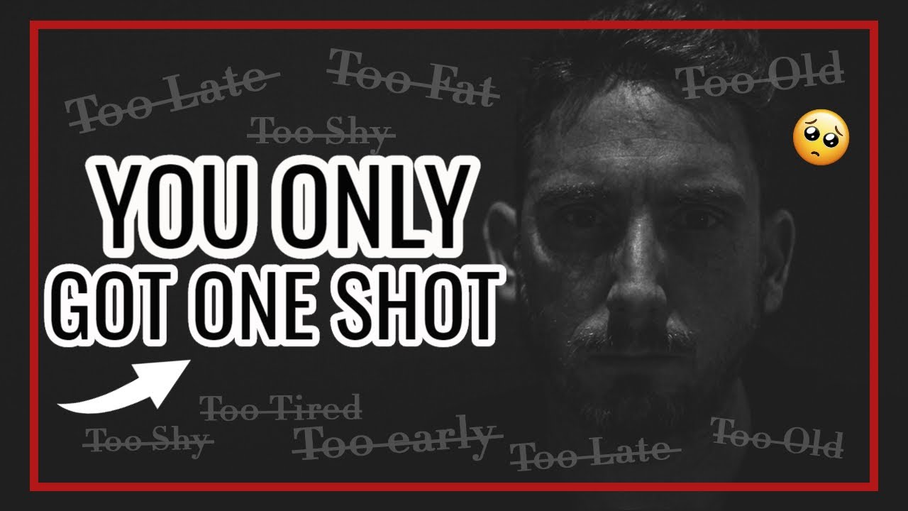 YOU ONLY GOT ONE SHOT do not miss your chance | Live every moment of ...