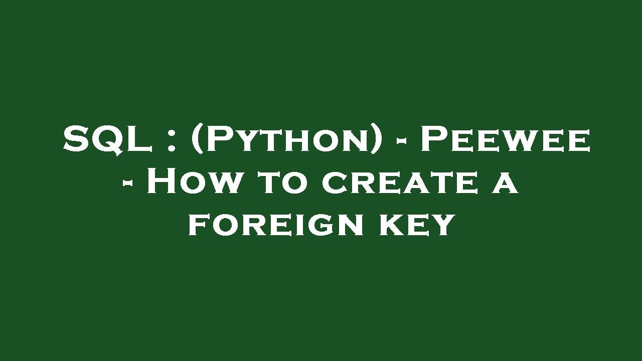 Sql Python Peewee How To Create A Foreign Key Youtube