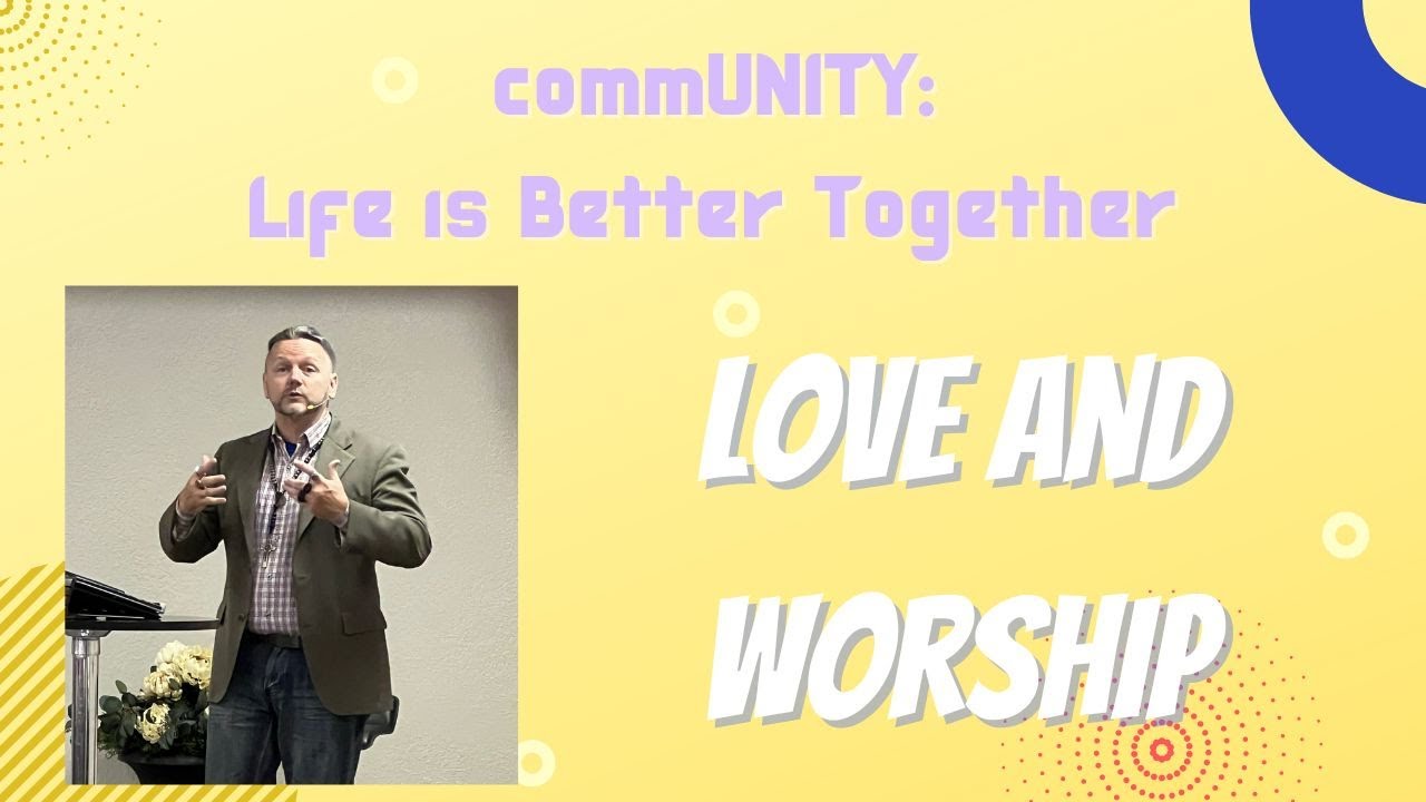 commUNITY: Life is Better Together "Love and Worship |8 21 22 Sermon ...