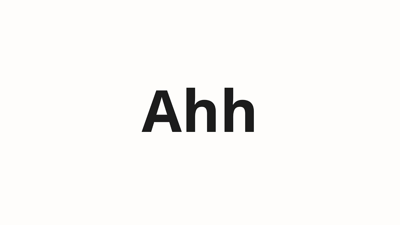 How to pronounce Ahh - YouTube