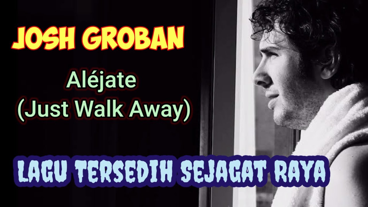 Josh Groban - Aléjate (Just Walk Away) || Lagu Tersedih Sejagat Raya ...