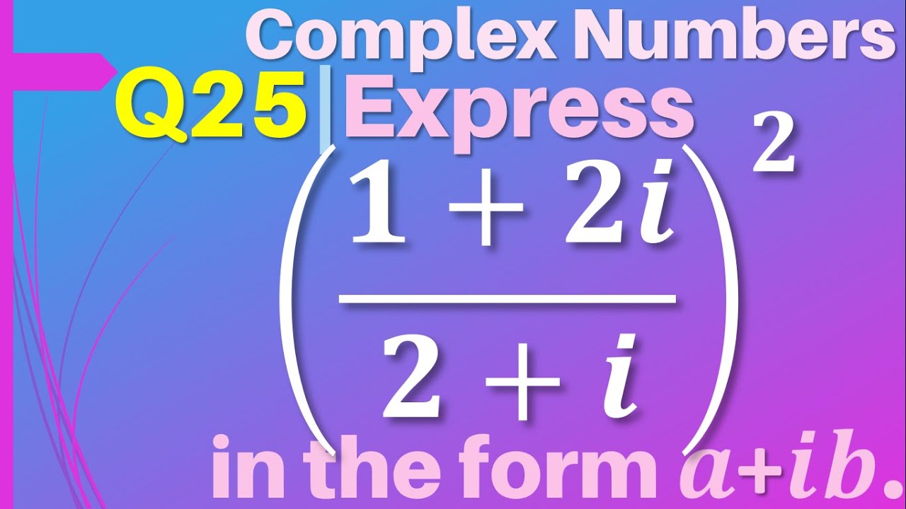 Q25 | Express ((1+2i)/(2+i))^2 in the form a+ib | Complex Numbers ...