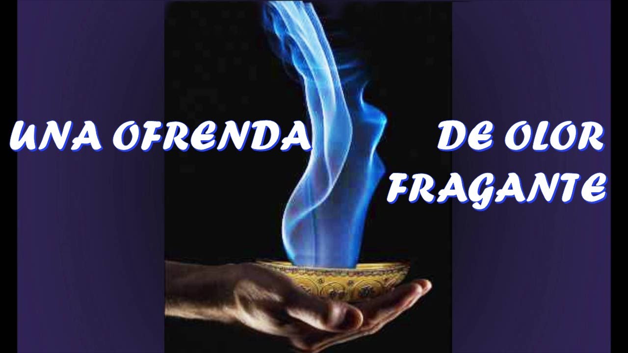 UNA OFRENDA DE OLOR FRAGANTE - YouTube