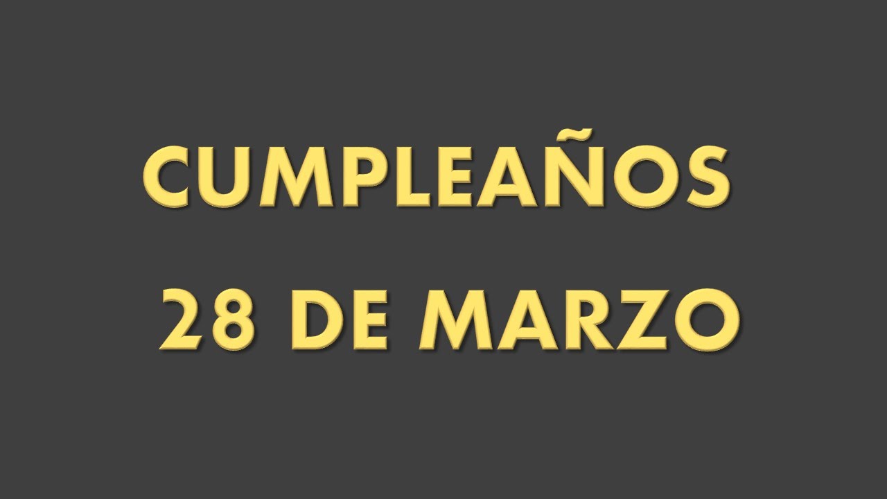 FAMOSOS QUE CUMPLEN AÑOS EL 28 DE MARZO - YouTube
