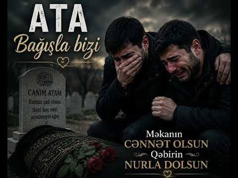 Ata bağışla məni həzin gemli mahnı ağlamalı atasiz qalanlar başa düşər 