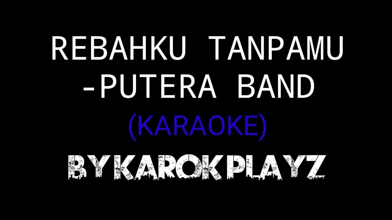 REBAHKU TANPAMU- PUTERA BAND (KARAOKE) - YouTube