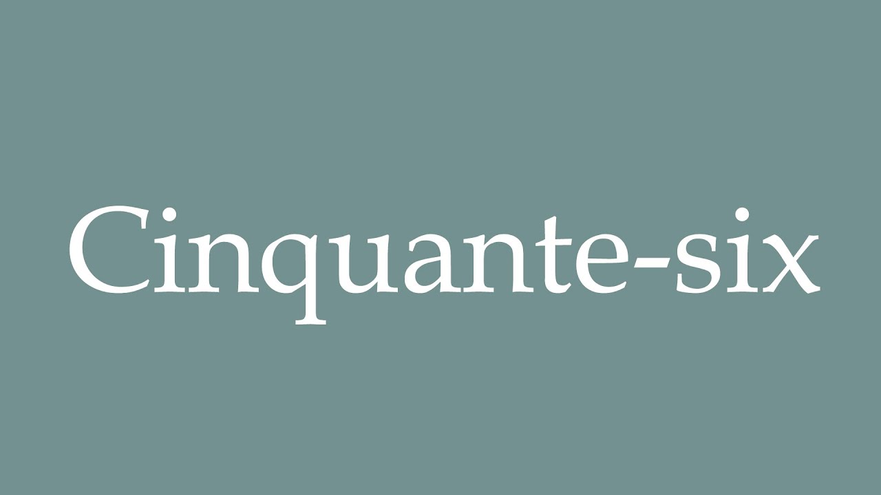 How to Pronounce ''Cinquante-six'' (Fifty-six) Correctly in French ...