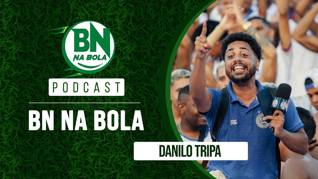 Podcast #BNnaBola #34 Danilo Tripa | Apresentador do Hoje é Dia de Bahêa e repórter do EC Bahia ...