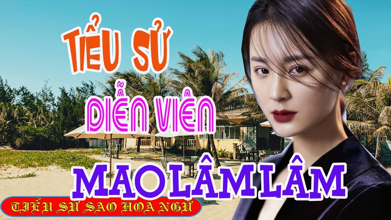 Tiểu sử diễn viên MAO LÂM LÂM 毛林颖 / Mao Lin Ying - SAO HOA NGỮ - YouTube