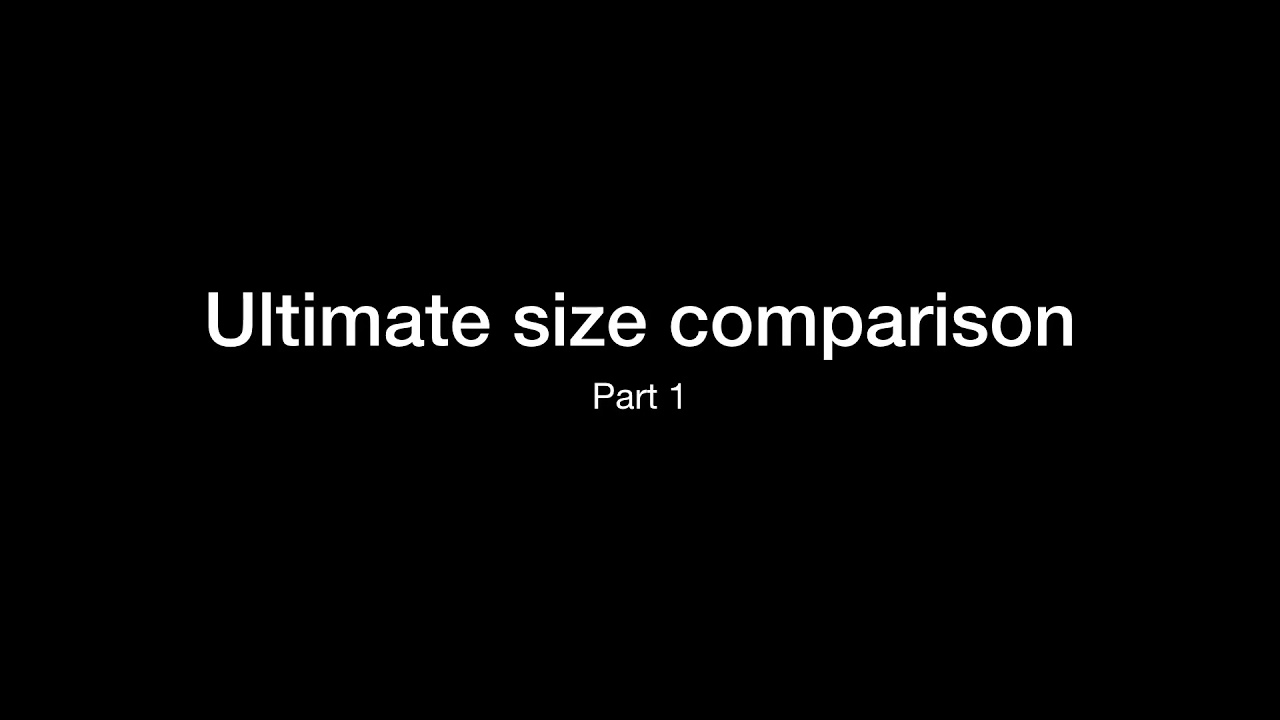 Ultimate size comparison part 1 - YouTube