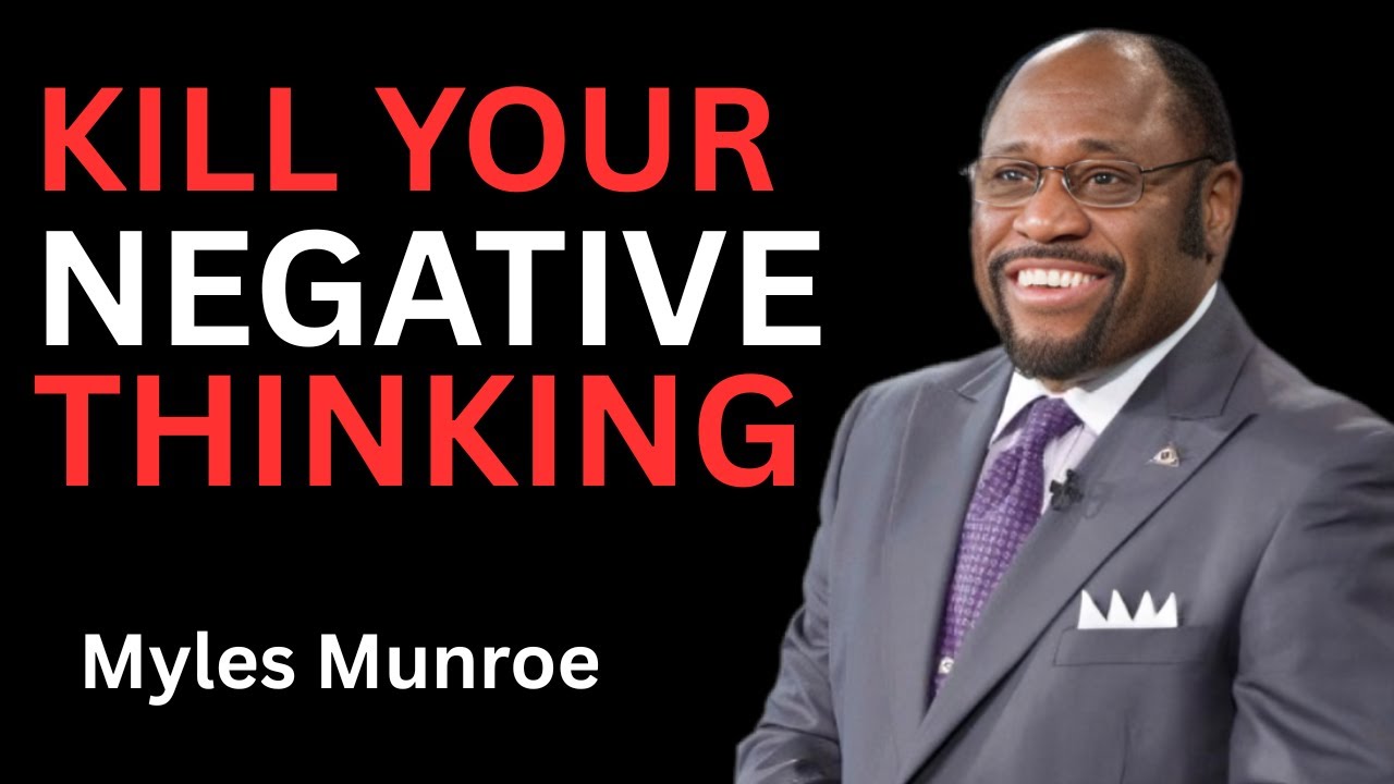 KILL YOUR NEGATIVE THINKING - Myles Munroe Motivation Speech - YouTube