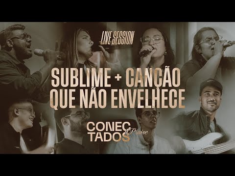 MEDLEY SUBLIME + CANÇÃO QUE NÃO ENVELHECE (LIVE SESSION) – CONECTADOS PRAISE
