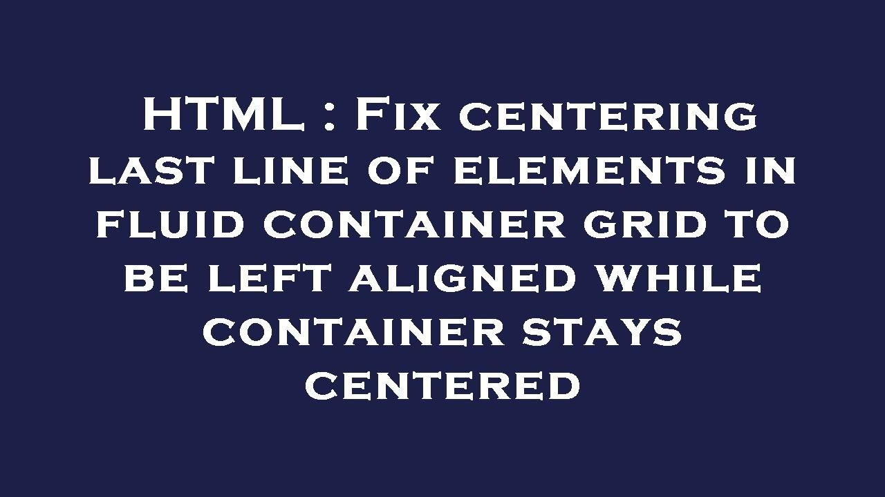 HTML : Fix centering last line of elements in fluid container grid to ... HTML : Fix centering last line of elements in fluid container grid to ...