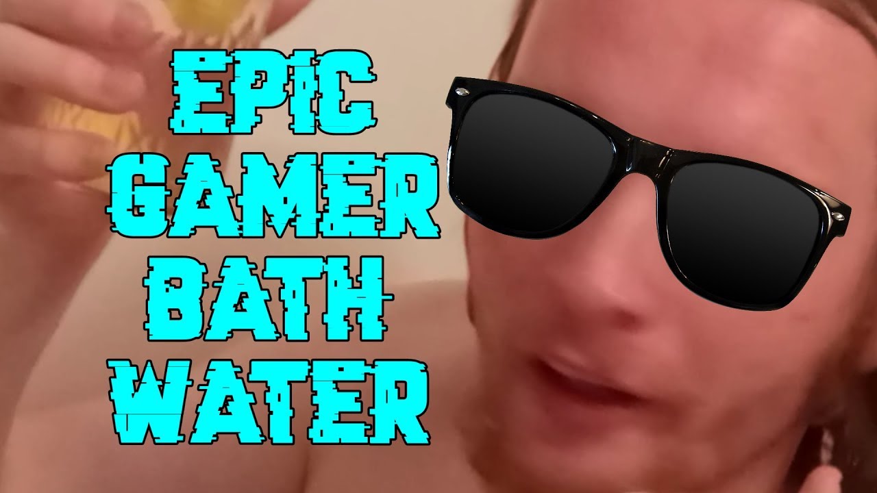 Epic Gamer Bath Water - YouTube