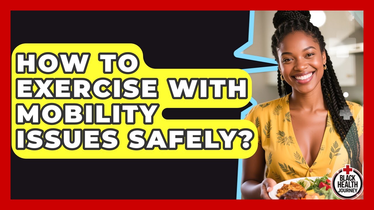 How To Exercise With Mobility Issues Safely? - Black Health Journey ...