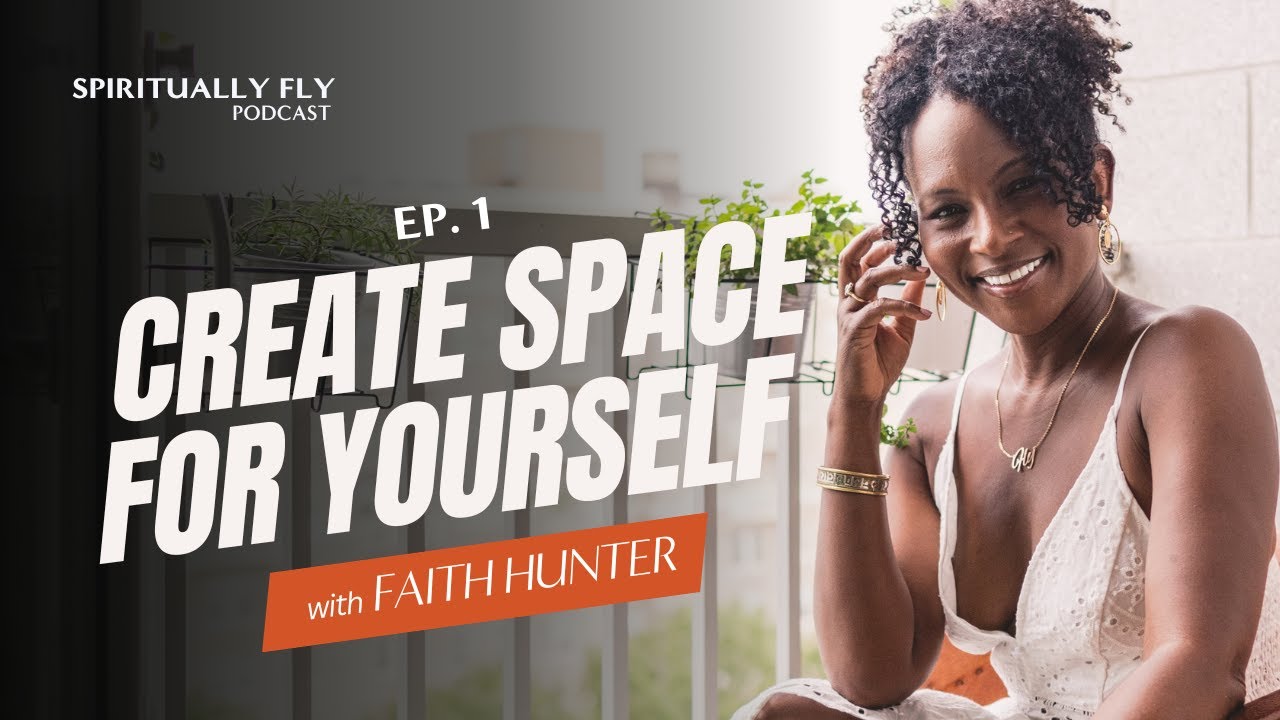 Ep. 1: Pause, Breathe and Create Space For Yourself | Spiritually Fly Podcast with Faith Hunter ...