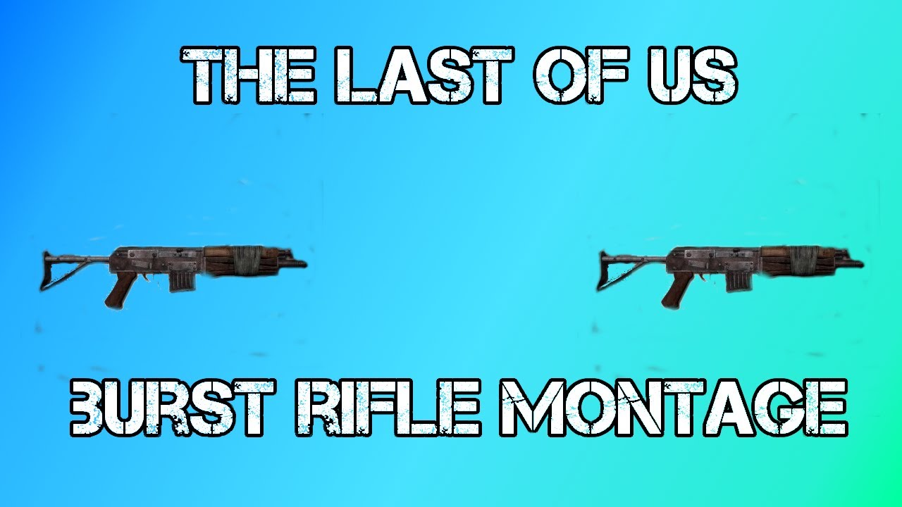 TLOU BURST RIFLE MONTAGE - YouTube