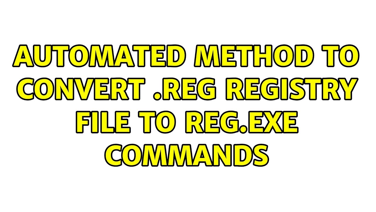 Automated method to convert .reg registry file to reg.exe commands ...