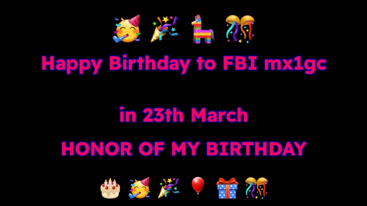 Happy Birthday to FBI mx1gc (in 23th March) HONOR OF MY BIRTHDAY - YouTube