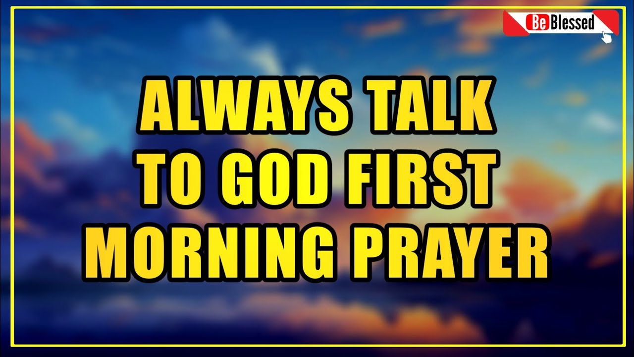 Always Talk To God First! The Best Prayers To Start Your Day Blessed ...