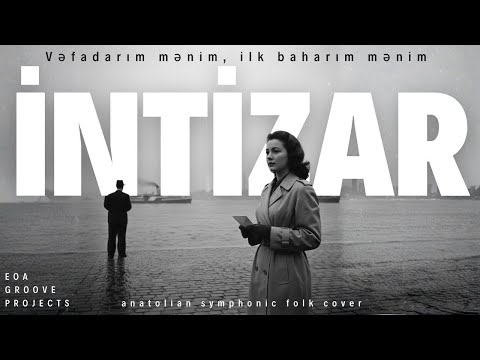 İntizar (Vəfadarım mənim) - Anatolian Symphonic Folk Cover - EOA Groove Projects