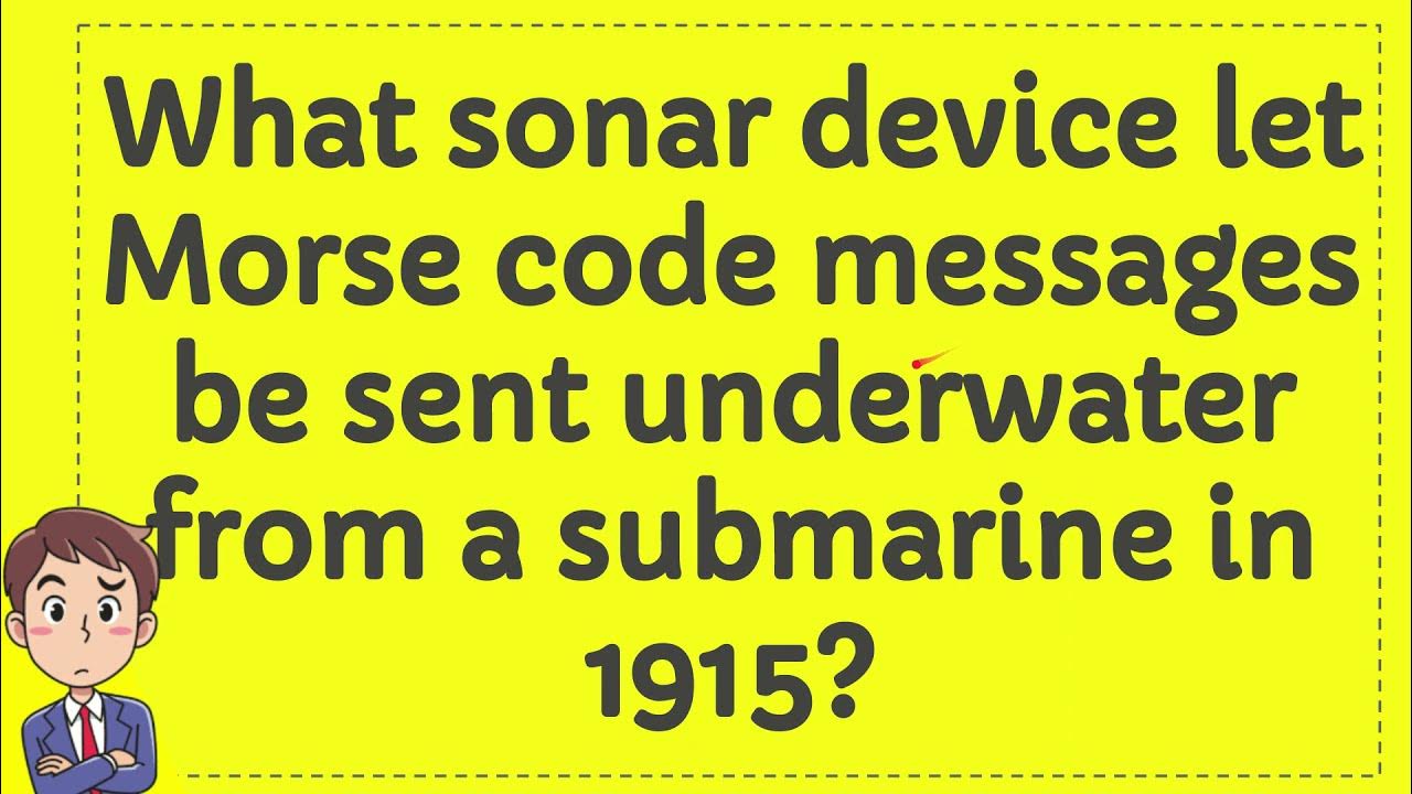 What sonar device let Morse code messages be sent underwater from a ...