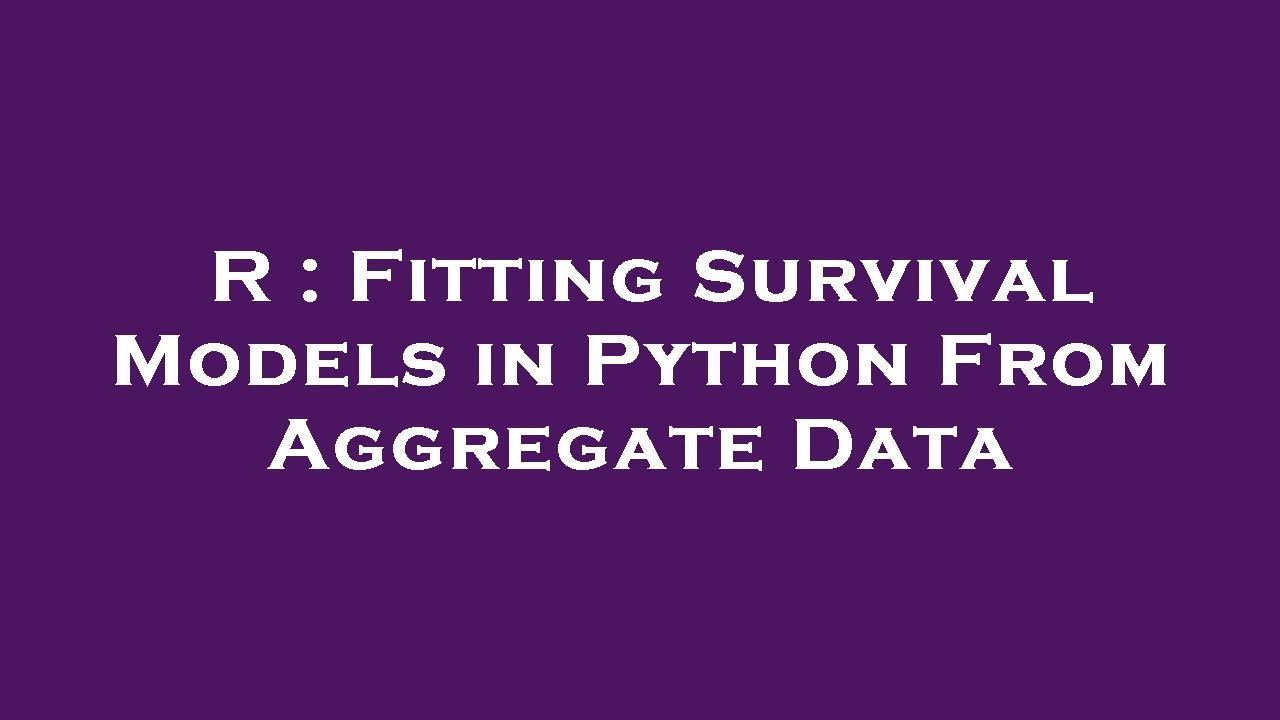 R Fitting Survival Models In Python From Aggregate Data YouTube R Fitting Survival Models In Python From Aggregate Data YouTube