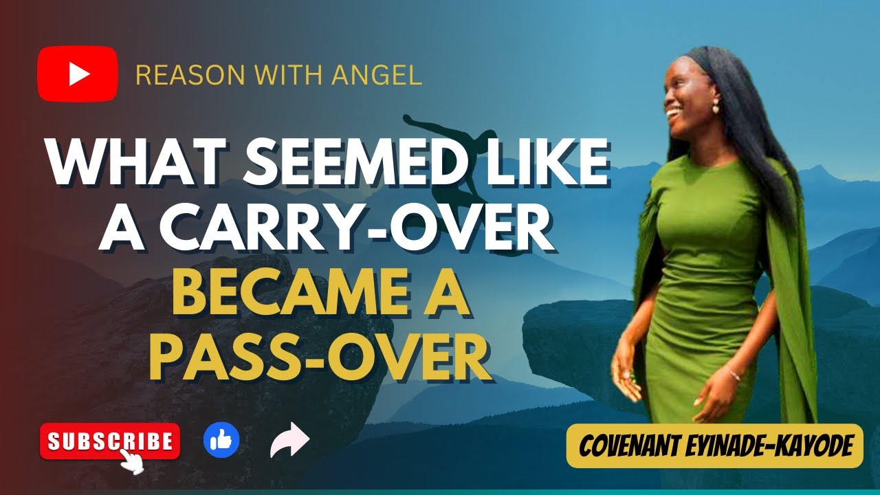 WHAT SEEMED LIKE A CARRY-OVER BECAME A PASS-OVER | COVENANT EYINADE-KAYODE | REASON WITH ANGEL ...