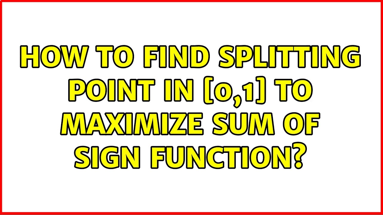 How to find splitting point in [0,1] to maximize sum of sign function ...