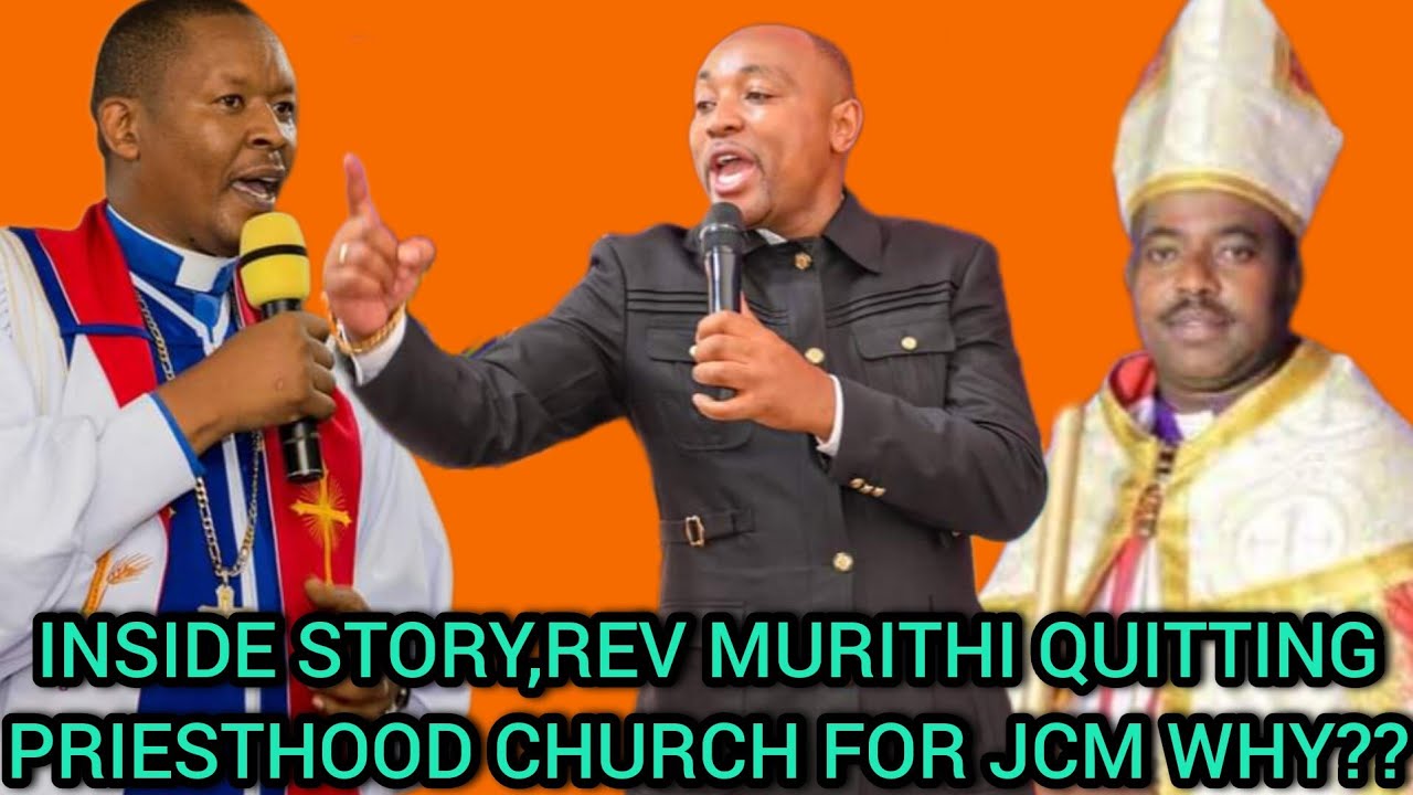 INSIDE STORY ON REV MURITHI QUITTING PRIESTHOOD UNDER BISHOP JJ FOR JCM UNDER MUTHEE KIENGEI ...