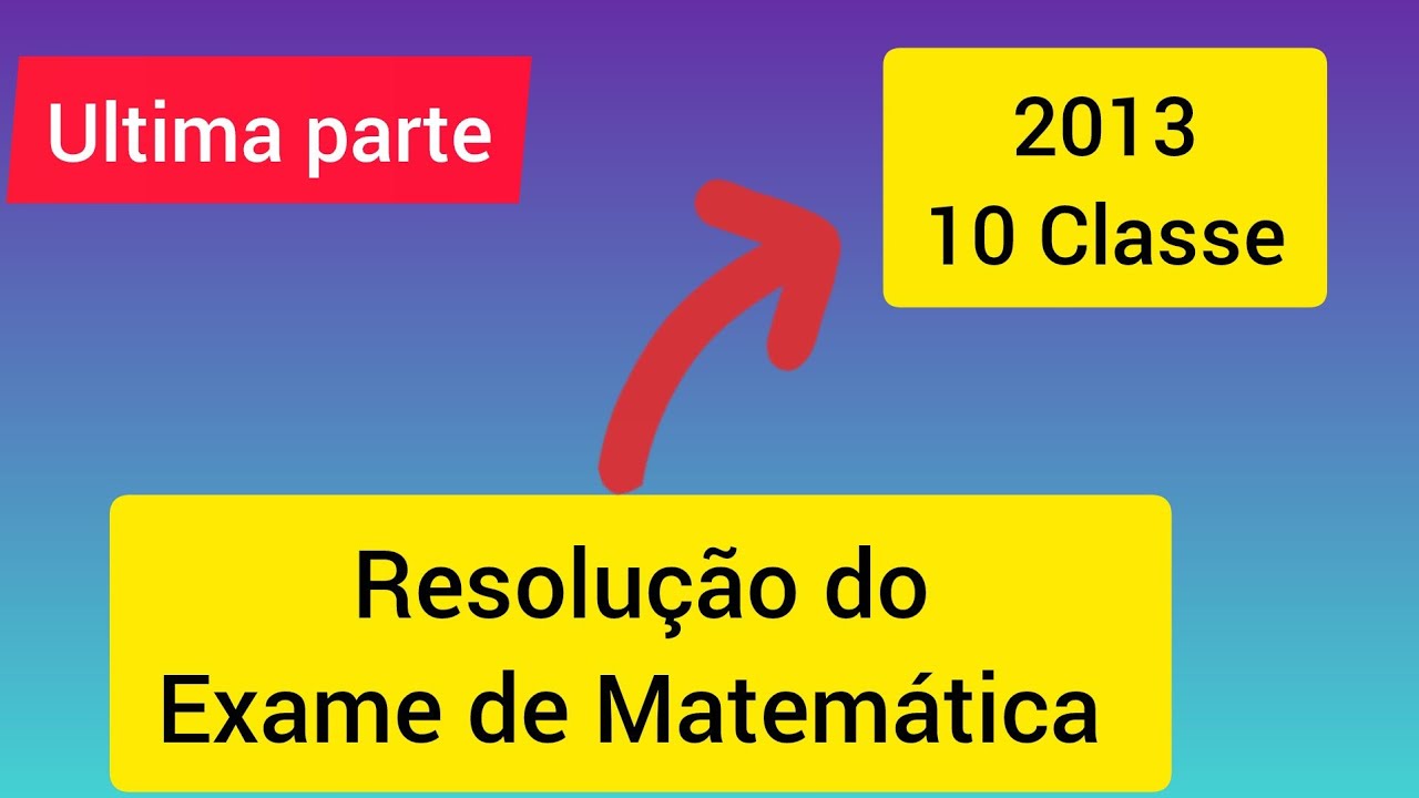 Resolução Do Exame De Matemática 10 Classe 2013 - YouTube