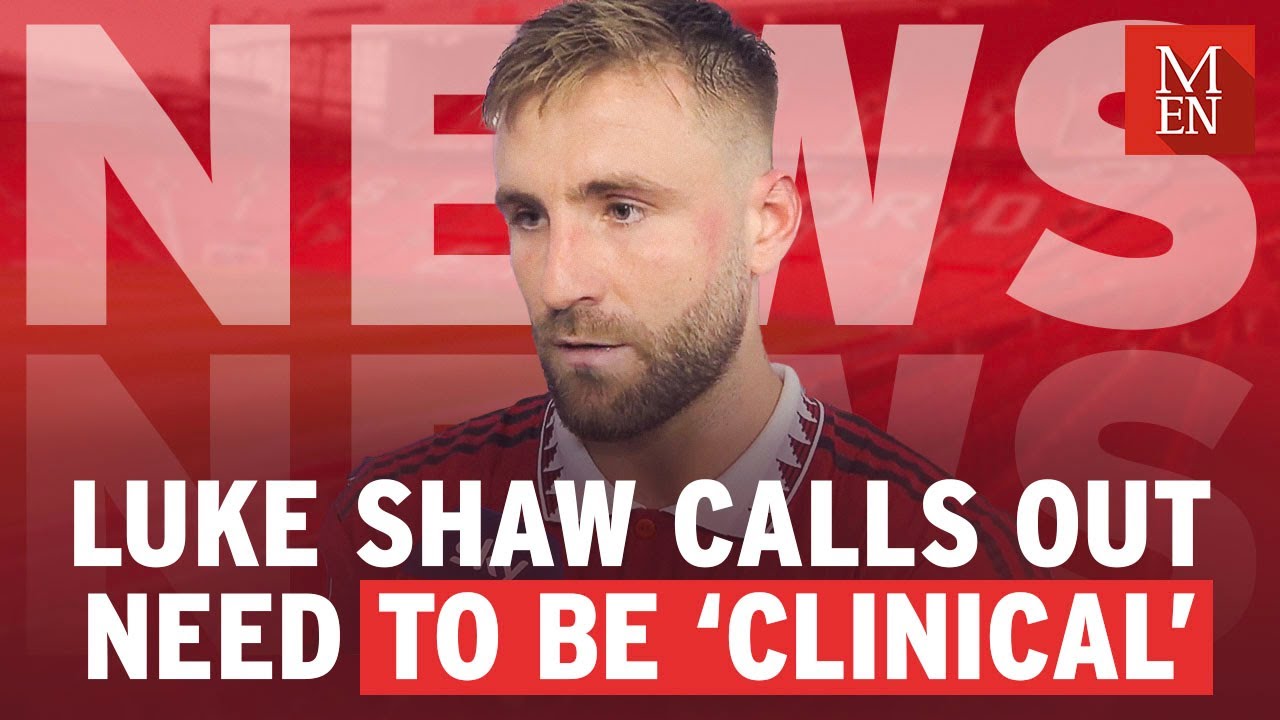 Luke Shaw CALLS OUT teammates for not being clinical enough + addresses ...