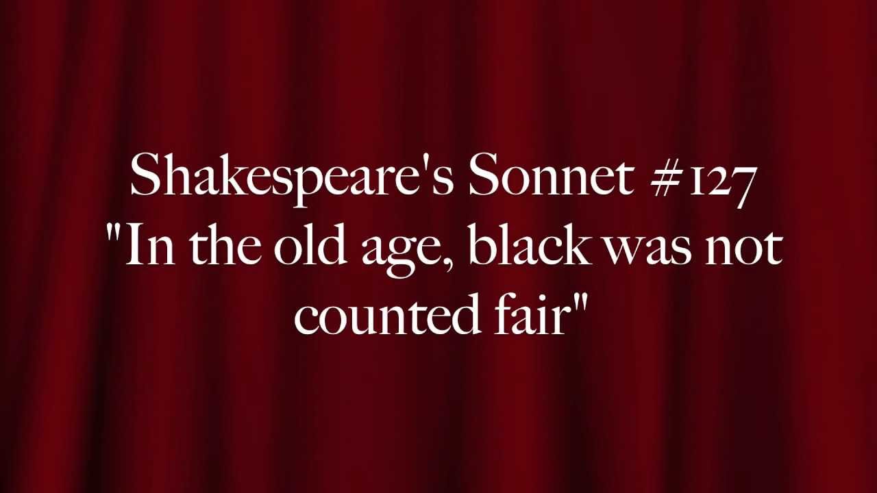 Shakespeare's Sonnet #127 "In the old age, black was not counted fair ...