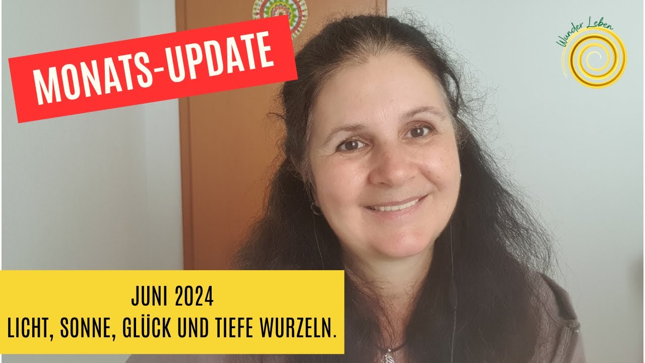 Monatsupdate Juni 24 - Licht, Sonne, Glück und tiefe Wurzeln - YouTube