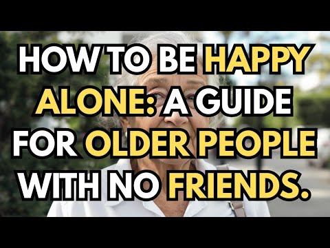 How to Be Happy Alone: 6 Proven Ways for Older People With No Friends [elderly wisdom, old]