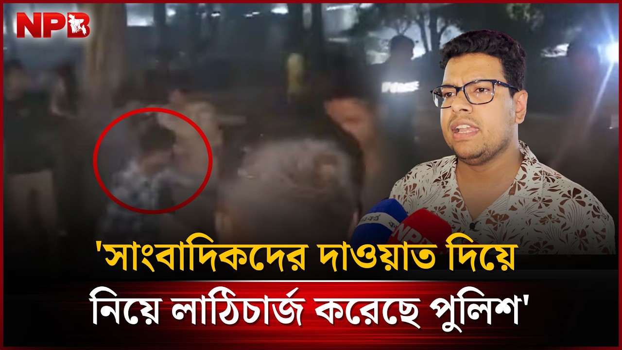 'সাংবাদিকদের দাওয়াত দিয়ে নিয়ে লাঠিচার্জ করেছে পুলিশ' | Journalist ...