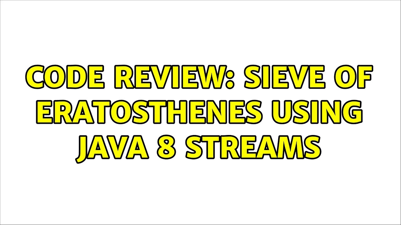 Code Review Sieve Of Eratosthenes Using Java 8 Streams Youtube 6157