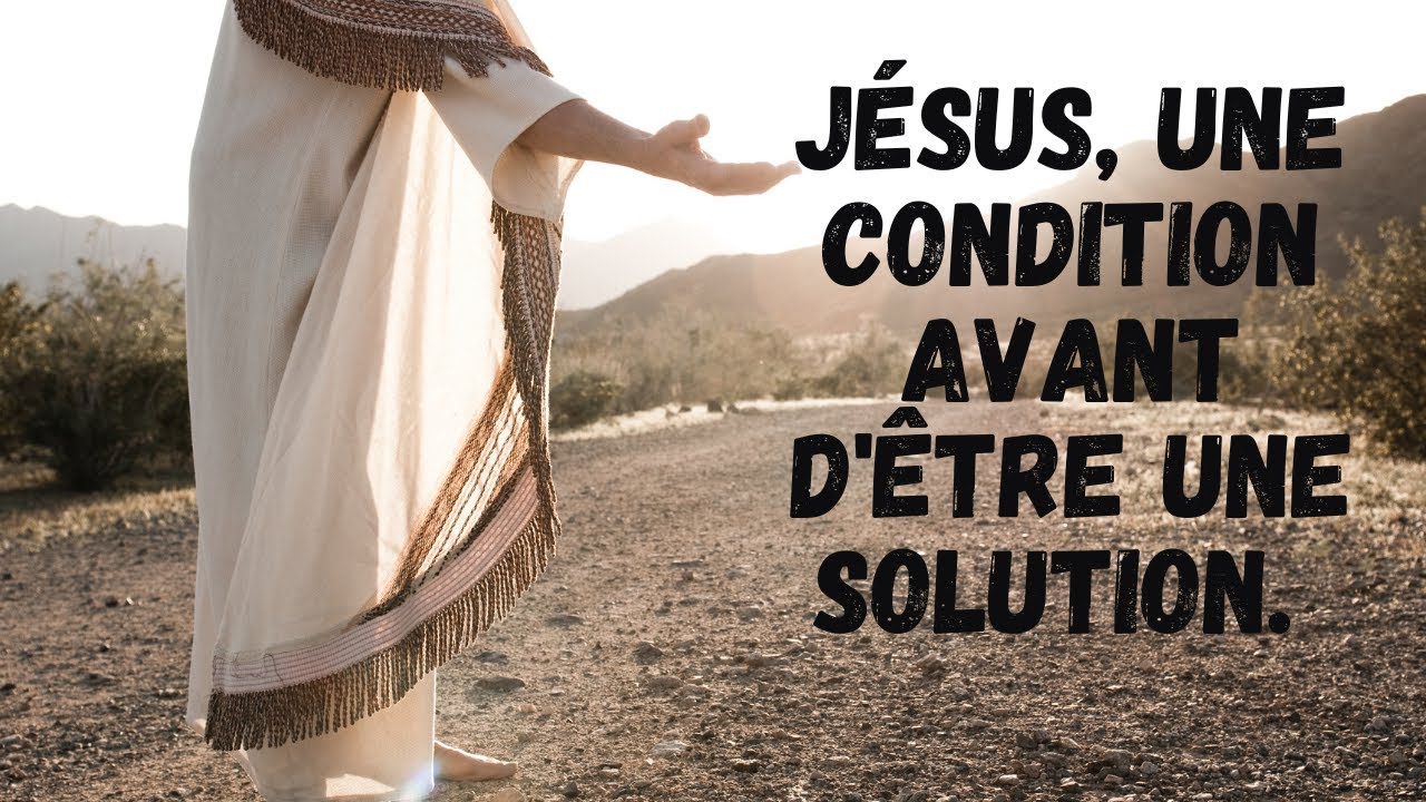 Jésus, une condition avant d'être une solution - YouTube