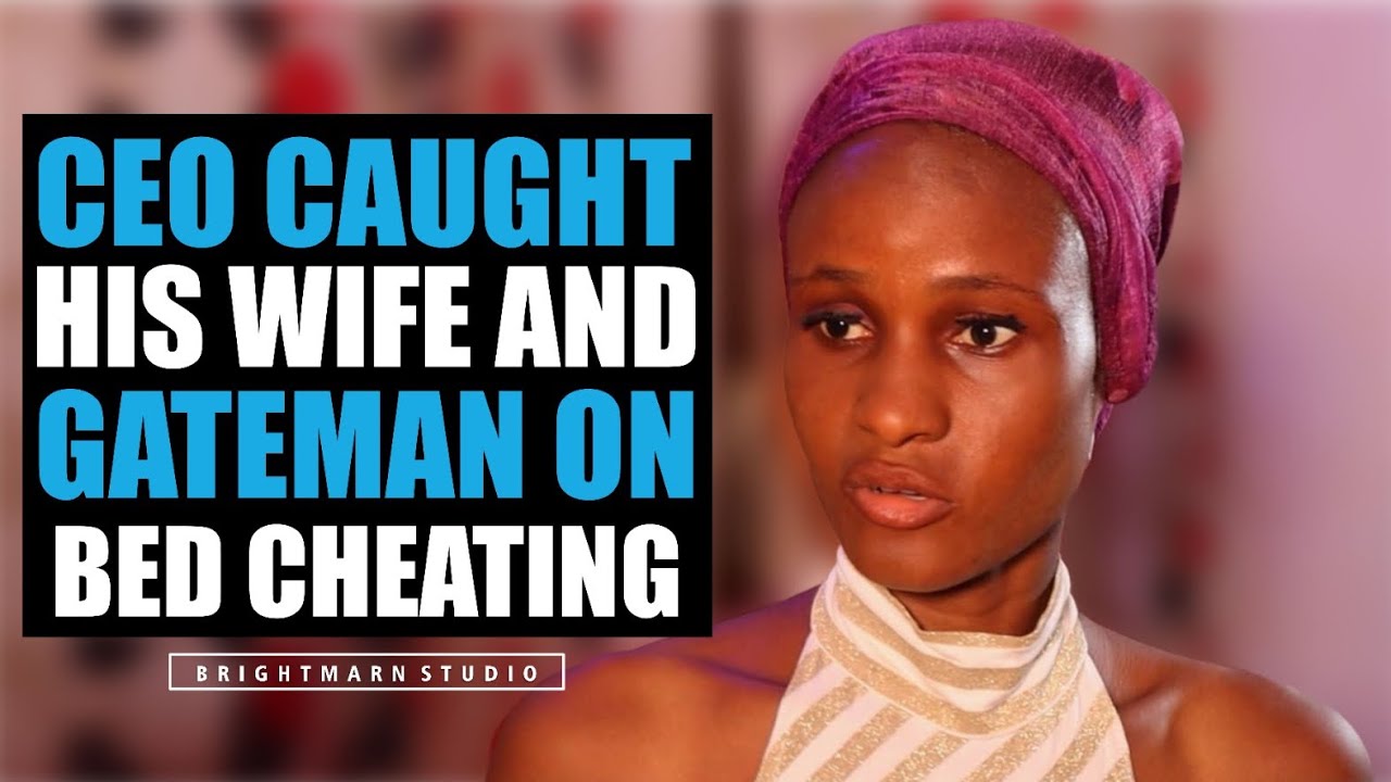 CEO CAUGHT HIS WIFE AND GATEMAN ON BED CHEATING brightmarn studios ...
