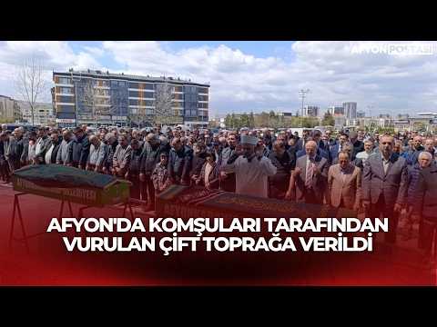 Afyon'da komşuları tarafından vurulan çift toprağa verildi