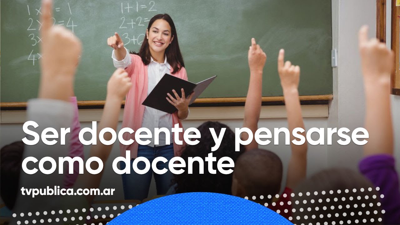 Ser docente y pensarse como docente - Caminos de Tiza (Temporada 22 ...