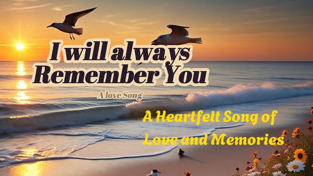 I Will Always Remember You – A Heartfelt Song of Love and Memories 💔🎶 ...