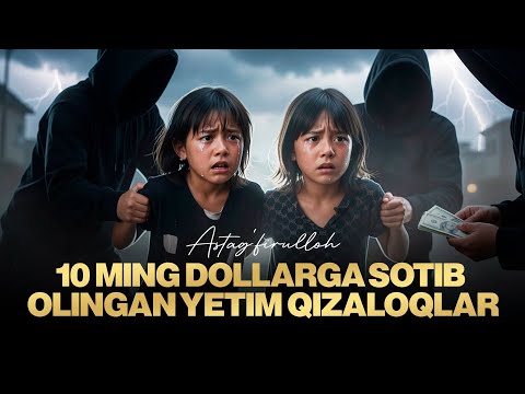 Sardor Rahimxon- 10 ming Dollarga Sotib olingan Yetim qizaloqlar, ASTAG’FIRULLOH.